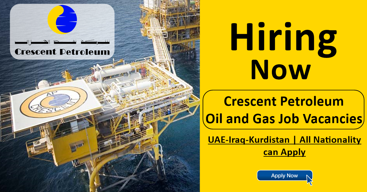 Crescent Petroleum Jobs UAE, Iraq, Kurdistan 2023